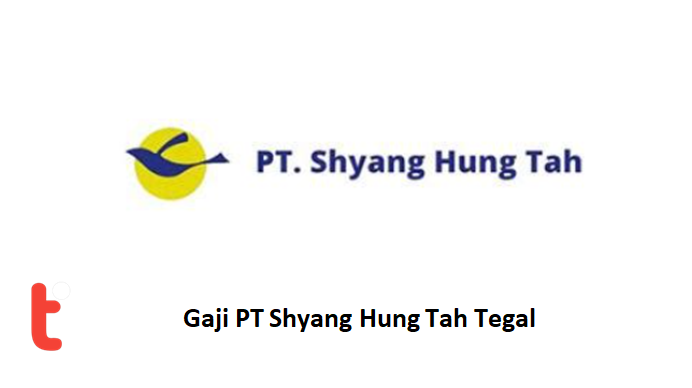 Gaji PT Shyang Hung Tah Tegal - Terai